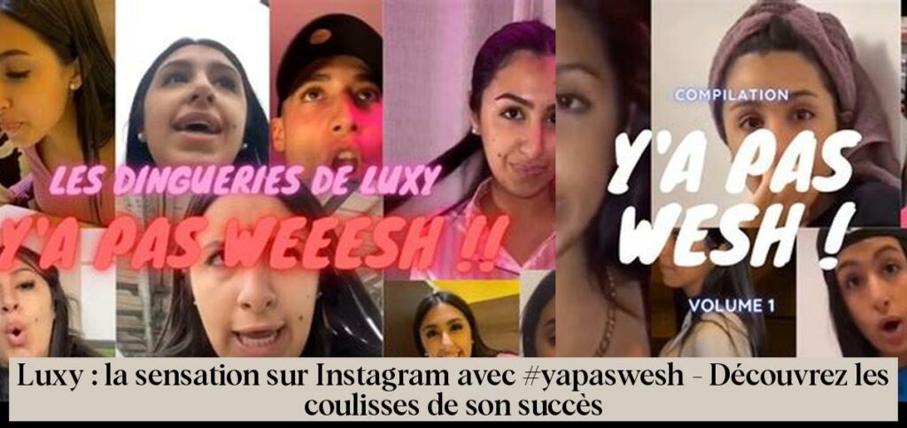 Luxy : la sensation sur Instagram avec #yapaswesh - Découvrez les coulisses de son succès ...