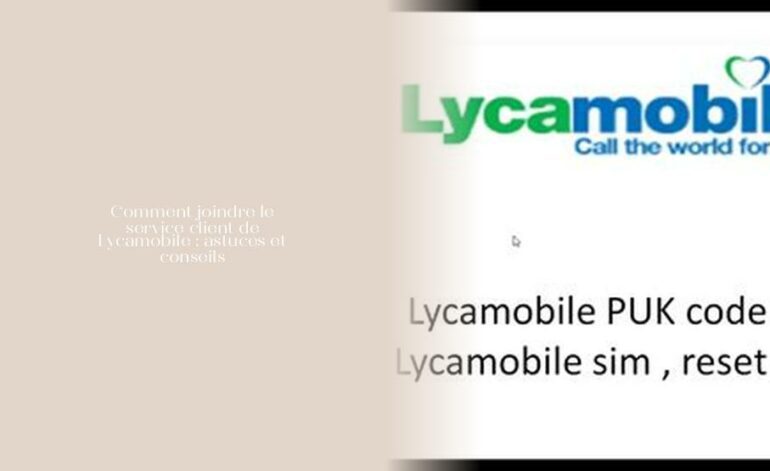Comment joindre le service client de Lycamobile : astuces et conseils ...